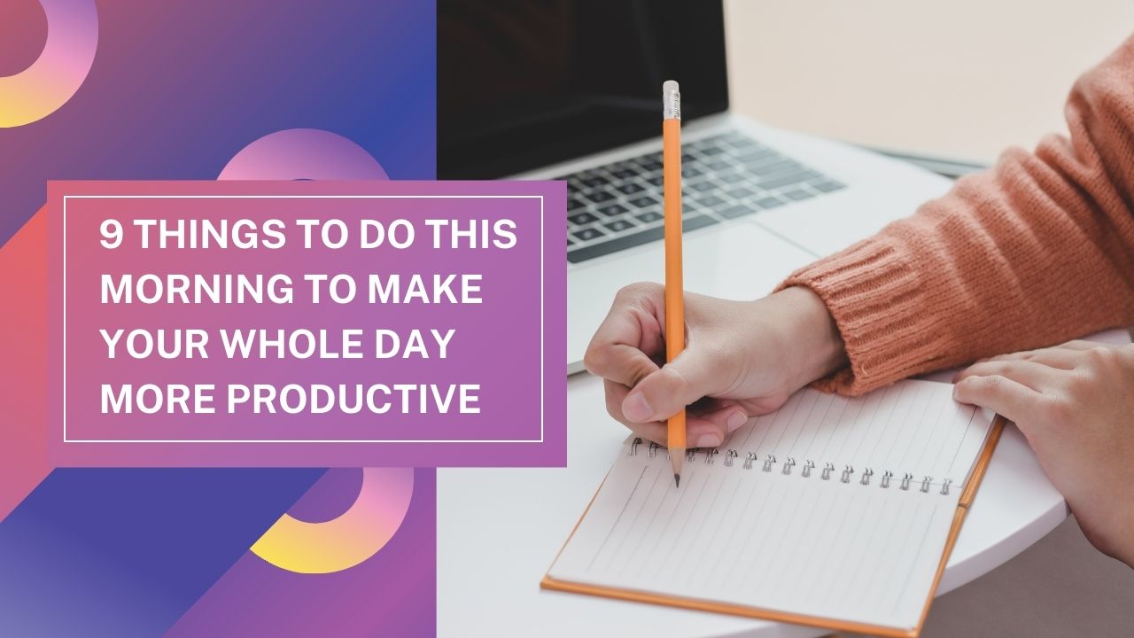 9 things to do this morning to make your whole day more productive ...